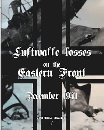 December 1941: Luftwaffe losses on the Eastern Front: FRAILE-NUEZ, JUAN: 9798246229446: Amazon ...