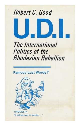 U.D.I.;: The international politics of the Rhodesian rebellion: Good ...