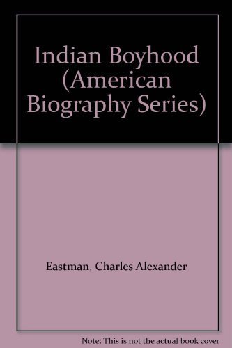 Indian Boyhood (American Biography Series): Eastman, Charles Alexander ...