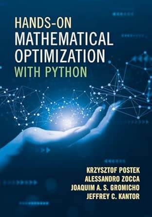 Hands-On Mathematical Optimization with Python: Postek, Krzysztof, Zocca, Alessandro, Gromicho ...