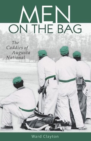 Men on the Bag: The Caddies of Augusta National: Clayton, Ward ...