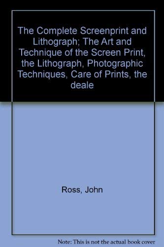 The Complete Screenprint and Lithograph; The Art and Technique of the ...