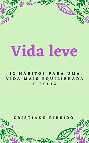 Vida leve: 12 hábitos para uma vida mais equilibrada e feliz eBook ...