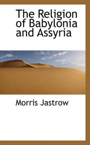 The Religion of Babylonia and Assyria: Jastrow, Morris: 9780559095528 ...
