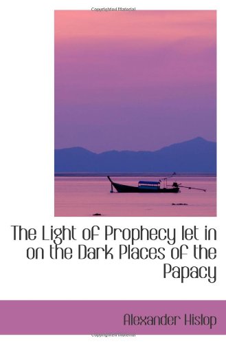 The Light of Prophecy let in on the Dark Places of the Papacy: Amazon ...