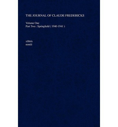 THE JOURNAL OF CLAUDE FREDERICKS: VOLUME ONE PART TWO: SPRINGFIELD ...