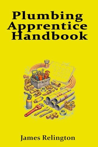 Plumbing Apprentice Handbook: Your First Steps to Becoming a Plumber ...