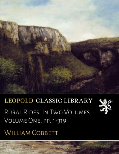 Rural Rides. In Two Volumes. Volume One, pp. 1-319: Cobbett, William ...