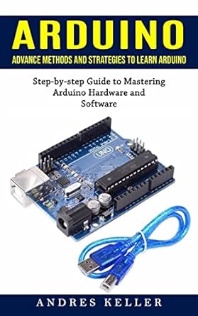 Arduino: Advance Methods and Strategies to Learn Arduino (Step-by-step Guide to Mastering ...