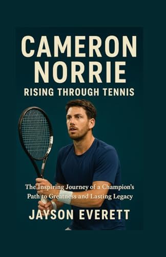 Cameron Norrie: Rising Through Tennis: The Inspiring Journey of a ...
