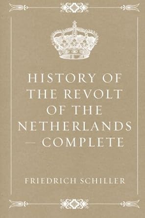 History of the Revolt of the Netherlands — Complete: Schiller ...