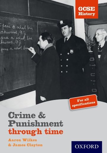 Crime and Punishment Through Time (GCSE History): Aaron Wilkes, James ...