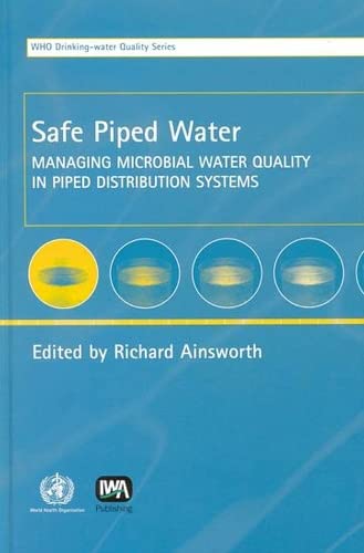 Safe Piped Water: Managing Microbial Water Quality in Piped Distribution Systems: 9789241562515 ...