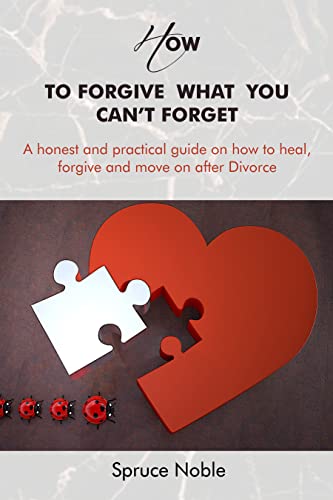 Amazon.com: How to forgive what you can't forget: An honest and ...