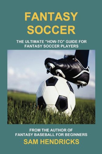 Fantasy Soccer: The Ultimate How-To Guide for Fantasy Soccer Players ...