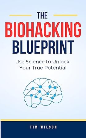 The Biohacking Blueprint: Use Science to Unlock Your True Potential ...