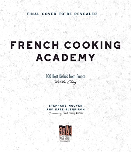 French Cooking Academy: 100 Essential Recipes for the Home Cook ...