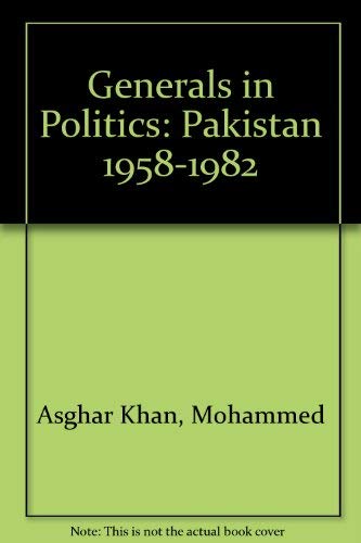 Generals in Politics: Pakistan 1958-1982: Asghar Khan, Mohammed ...