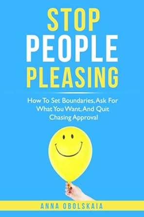 Stop People Pleasing: How To Set Boundaries, Ask For What You Want, And ...