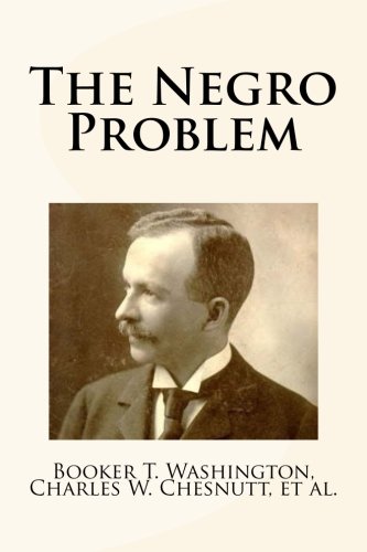 The Negro Problem : Washington, Booker T., Chesnutt, Charles W., DuBois ...