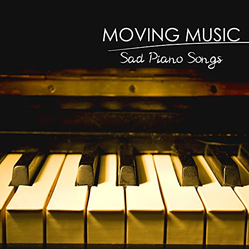 Moving Songs and Moving Music - Sad Piano Songs That Make You Cry by ...