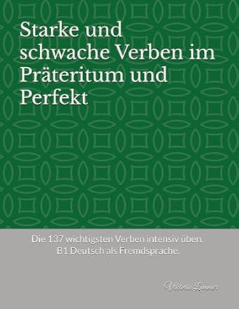 Starke und schwache Verben im Präteritum und Perfekt.: Die 137 ...