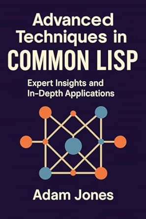 Advanced Techniques in Common LISP: Expert Insights and In-Depth Applications: Jones, Adam ...