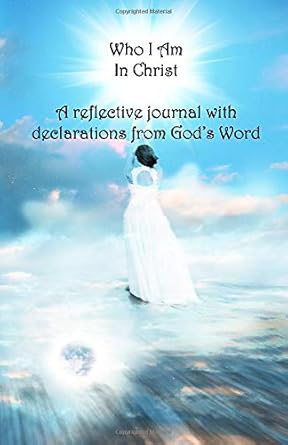 Who I Am In Christ: A reflective journal based on declarations from God ...