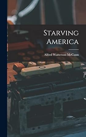 Starving America: McCann, Alfred Watterson: 9781016300100: Amazon.com ...