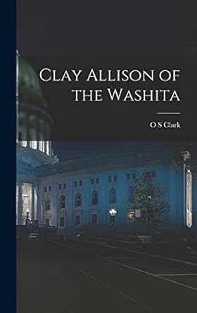 Clay Allison of the Washita: Clark, O S: 9781016345392: Amazon.com: Books