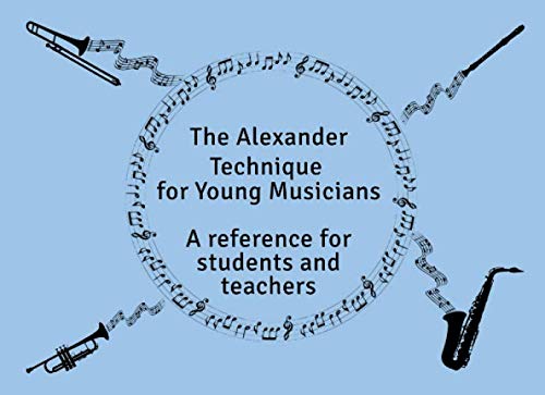 The Alexander Technique For Young Musicians: A reference for students ...