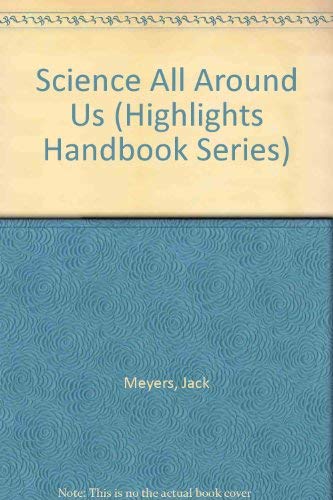 Science All Around Us (Highlights Handbook Series): Meyers, Jack ...