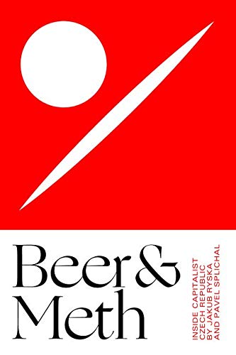 Beer & Meth: Inside Capitalist Czech Republic: Ryska, Jakub, Splichal ...