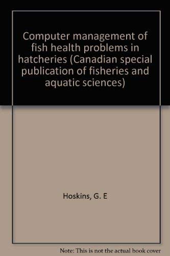 Computer management of fish health problems in hatcheries (Canadian ...