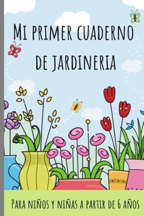 Mi primer cuaderno de jardinería: Para niños y niñas a partir de 6 años ...