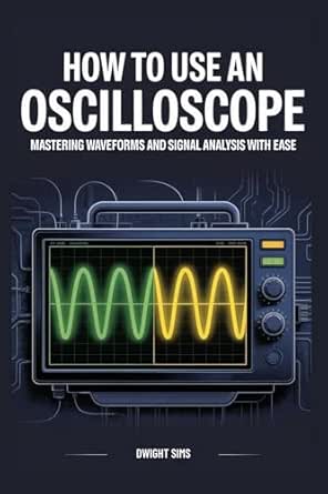 How To Use An Oscilloscope: Mastering Waveforms and Signal Analysis ...