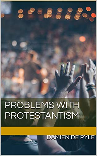 Problems with Protestantism - Kindle edition by de Pyle, Damien ...