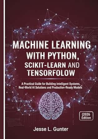 MACHINE LEARNING WITH PYTHON, SCIKIT-LEARN AND TENSORFLOW : A Practical Guide for Building ...