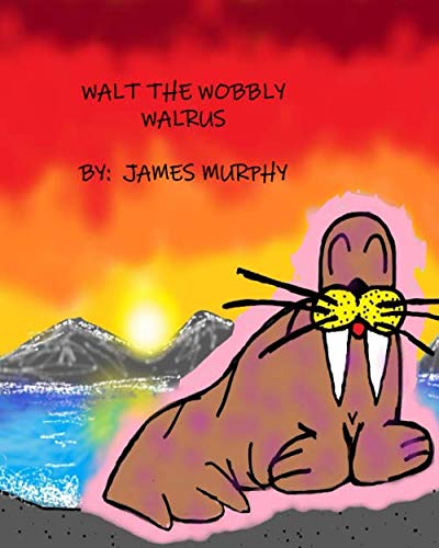 Amazon.com: WALT THE WOBBLY WALRUS: 9781672079853: Murphy, James: Books