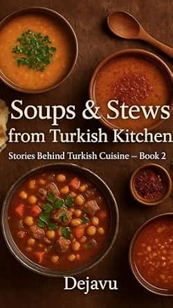 SOUPS AND STEWS FROM TURKISH KITCHEN: STORIES BEHIND TURKISH CUISINE ...