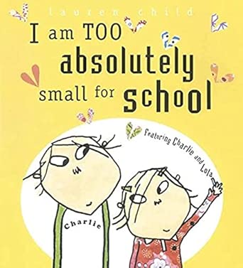 I Am Too Absolutely Small for School (Charlie and Lola): Child, Lauren ...