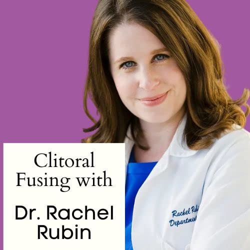Dr. Rachel Rubin: Unlocking Clitoral Fusing Through Non-surgical Lysis ...