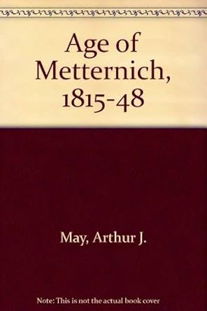 Age of Metternich, 1815-48: Arthur James May: 9780030438752: Amazon.com ...