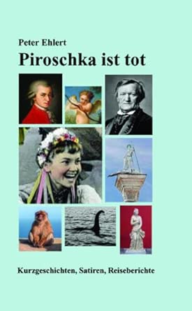 Piroschka ist tot: Kurzgeschichten, Satiren und Reiseberichte : Ehlert ...