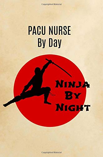 PACU Nurse by day Ninja by night: Pacu Nurse Gifts, Journal, Notebook ...