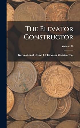 The Elevator Constructor; Volume 16 : International Union of Elevator ...