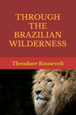 THROUGH THE BRAZILIAN WILDERNESS : Roosevelt, Theodore: Amazon.com.au ...