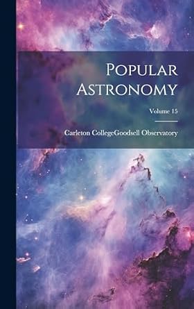 Popular Astronomy; Volume 15: Carleton College (Northfield, Minn ...