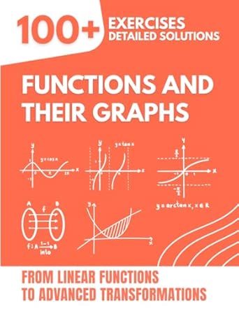 Functions and Their Graphs: 100+ Exercises with Detailed Solutions ...