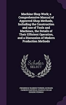 Machine Shop Work; a Comprehensive Manual of Approved Shop Methods ...